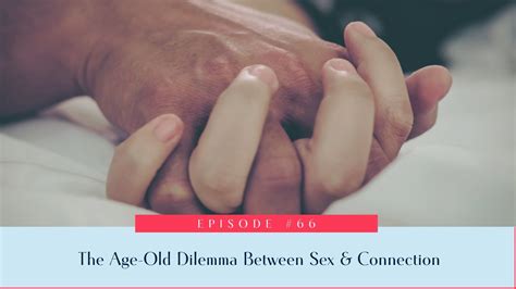 66 The Age Old Dilemma Between Sex And Connection The Loving Truth