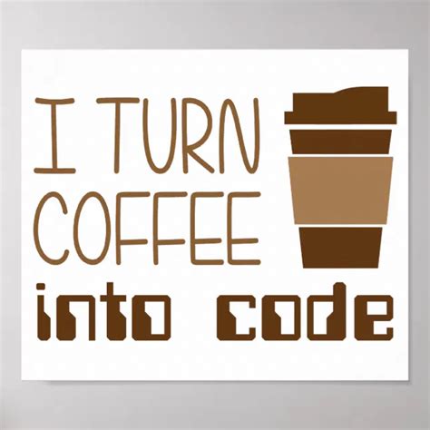 i turn coffee into programming code poster zazzle