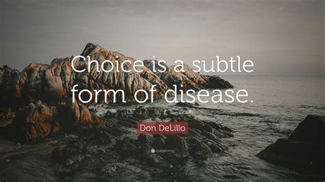 Don Delillo Quote “choice Is A Subtle Form Of Disease”