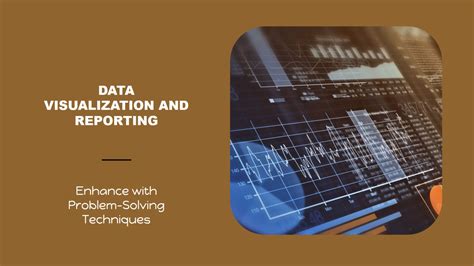 Enhancing Data Visualization And Reporting With Problem Solving Techniques