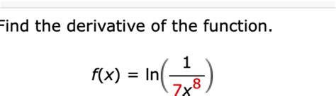Solved Find The Derivative Of The Function F X Ln 17x8