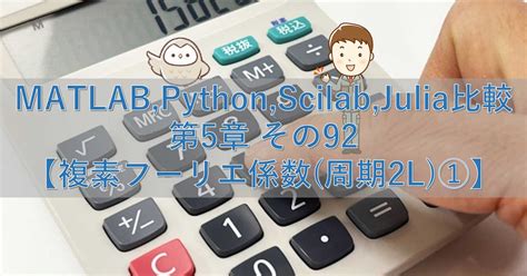 Matlabpythonscilabjulia比較 第5章 その92【複素フーリエ係数周期2l①】 シミュレーションの世界に