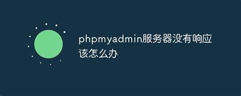 phpmyadmin伺服器沒有回應該怎麼辦 php我的管理者 php中文網