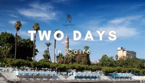 2 Days In Cairo Comprehensive Itinerary Egypta Tours