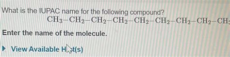 What Is The Iupac Name For The Following Compound Ch 3 Ch 2 Ch 2 Ch 2 Ch 2 Ch 2 Ch