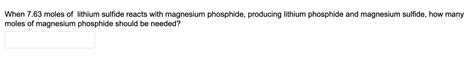 Solved When 7 63 Moles Of Lithium Sulfide Reacts With