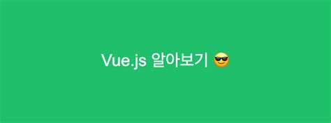 Vuejs 알아보기 1 정의 특징장단점 코드너리