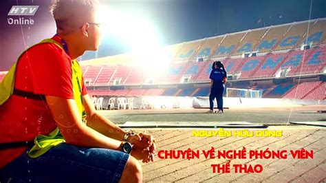 NguyỄn HỮu DŨng ChuyỆn VỀ NghỀ PhÓng ViÊn ThỂ Thao KhoẢnh KhẮc CuỘc