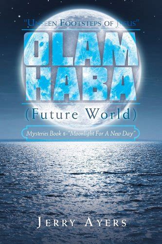 Olam Haba Future World Mysteries Book 8 Moonlight For A New Day Unseen Footsteps Of Jesus