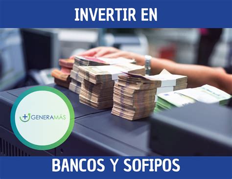 ¿por Qué Invertir En Bancos Y Sofipos En México GeneramÁs