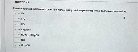 SOLVED: QUESTION6 Place the following substances in order from highest boiing point temperature ...