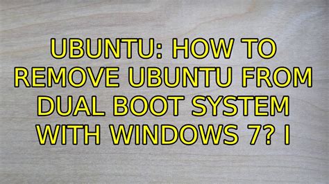 ubuntu how to remove ubuntu from dual boot system with windows 7 2