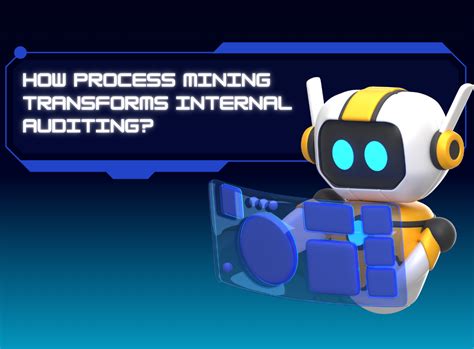 How Process Mining Transforms Internal Auditing Benefits Challenges