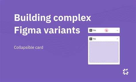 Building Complex Figma Variants: Collapsible Card | Figma