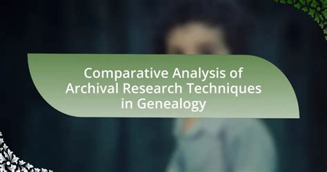 Comparative Analysis Of Archival Research Techniques In Genealogy • Uk