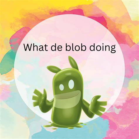 What De Blob Doing Rdeblob