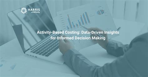 Activity Based Costing Data Driven Insights For Informed Decision Making Harris Affinity