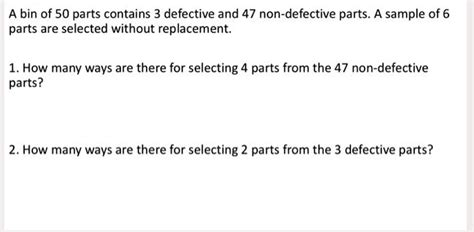 [get answer] a bin of 50 parts contains 3 defective and 47 non
