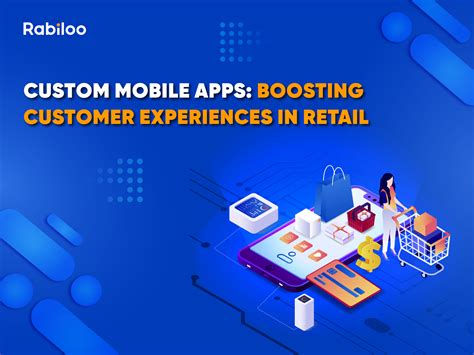 custom mobile apps boosting customer experiences in retail