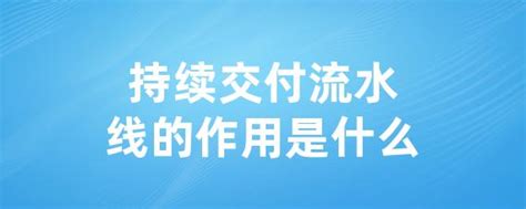 持续交付流水线的作用是什么 • Worktile社区