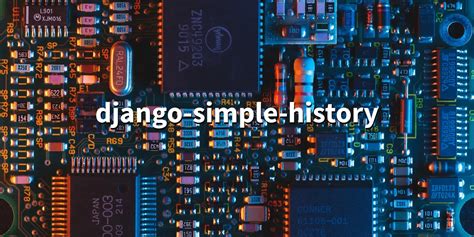 django simple history 3 7 0 store model history and view revert