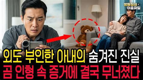 실화사연 남편에게 집에서 내연남과 데이트하는 현장을 들켜도 끝까지 부인하던 아내 하지만 구석에 있는 곰 인형 속에는 절대 부인할 수 없는 증거가 숨겨져 있었다