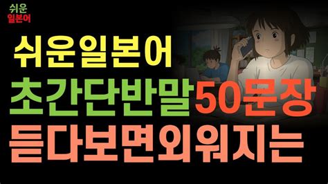 쉬운 일본어 회화 반말일본어 50문정 반복듣기 🏯반말로 배우는 진짜 일본어 🎧따라 말하며 익히는 쉬운 생활 회화 한글발음포함 83강 일본어기초회화 Youtube