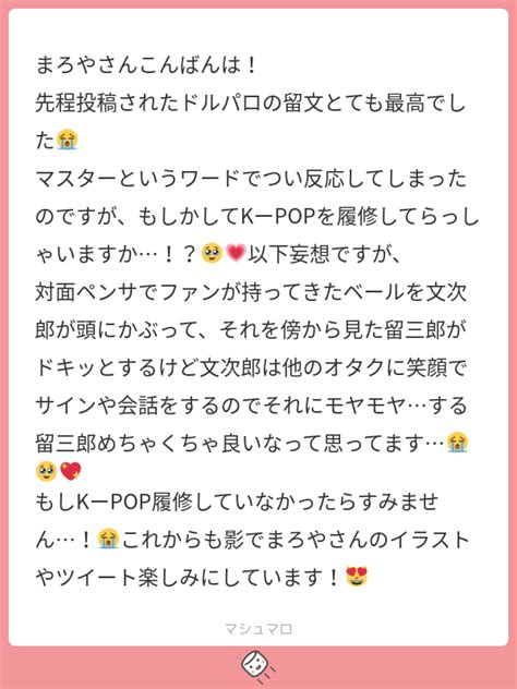 まろやさんこんばんは！ 先程投稿されたドルパロの留文とても最高でした😭 マスターというワードでつい反応してしまったのですが、もしかしてkーpopを履修してらっしゃいますか…！？🥹💗以下妄想です