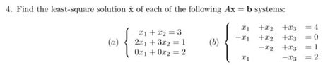 Solved Find The Least Square Solution X Of Each Of The Chegg
