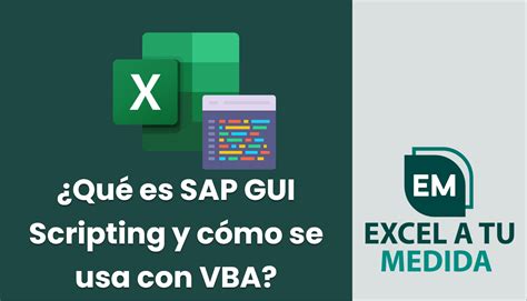 ¿qué Es Sap Gui Scripting Y Cómo Se Usa Con Vba Excel A Tu Medida