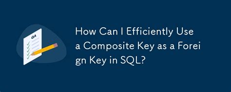 How Can I Efficiently Use a Composite Key as a Foreign Key in SQL?-Mysql Tutorial-php.cn