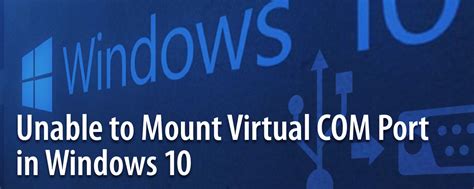Trouble Mounting Virtual COM Port In Windows 10