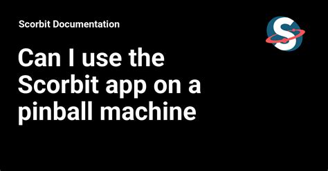 Can I Use The Scorbit App On A Pinball Machine That Doesnt Have A Scorbitron Scorbit