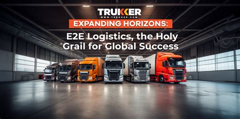 Expanding Horizons E2e Logistics The Holy Grail For Global Success Trukker