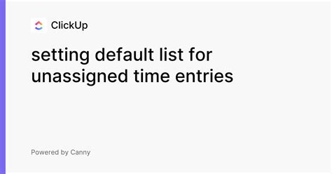 Setting Default List For Unassigned Time Entries Voters Clickup