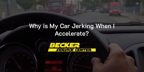 Why is My Car Jerking When I Accelerate? – Becker Service Center | Auto Repair in Naperville, Il