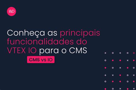 Conheça As Principais Funcionalidades Vtex Cms Vs Vtex Io Imediata