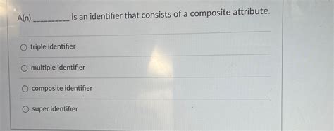 Solved An ﻿is An Identifier That Consists Of A Composite