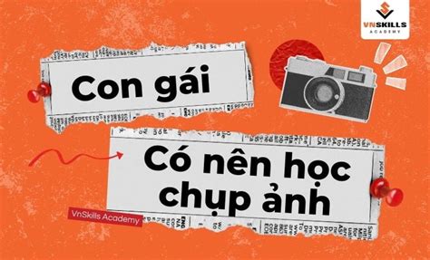 Con Gái Có Nên Học Chụp ảnh Hay Không Vnskills Academy