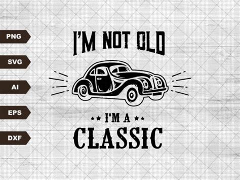 classic car svg grandfather car printable i m not old i m a classic