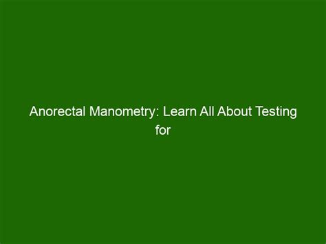 Anorectal Manometry Learn All About Testing For Bowel And Anal Problems Health And Beauty