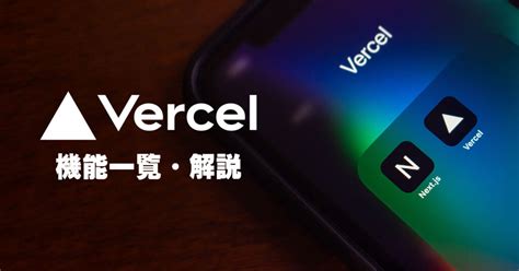 Vercelの機能一覧＋解説 『vercelを100使い倒そう』 Libproc