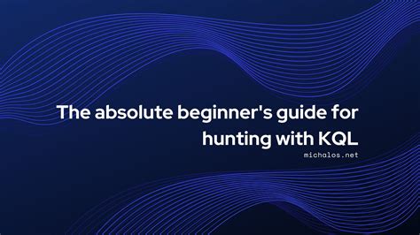 The Absolute Beginners Guide For Hunting With Kql Michalis Michalos