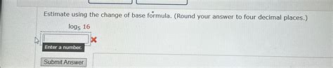 Solved Estimate Using The Change Of Base Formula Round Chegg