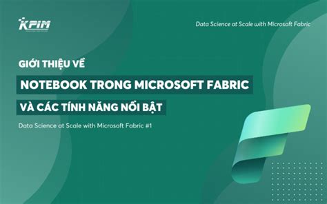 Microsoft Fabric Notebook Và Các Tính Năng Nổi Bật