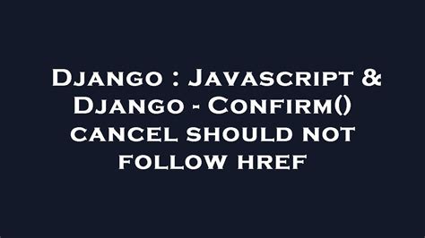 Django Javascript And Django Confirm Cancel Should Not Follow Href