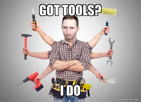 Got Tools I Do Meme Generator
