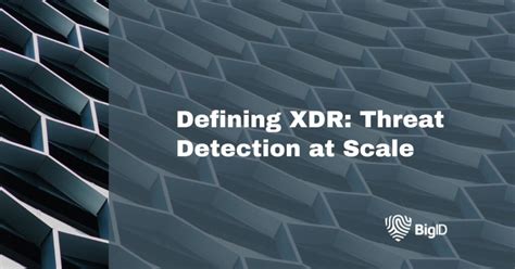 Defining XDR Threat Detection At Scale BigID
