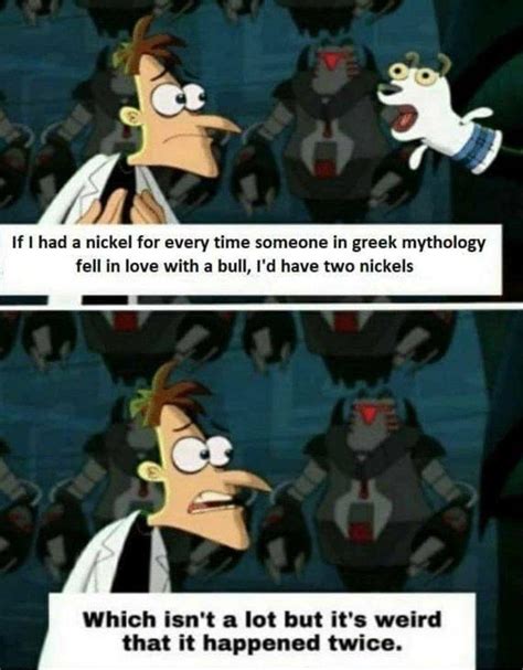 Greeks Were Weird Dr Doofenshmirtz If I Had A Nickel Know Your Meme