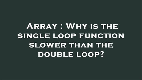 Array Why Is The Single Loop Function Slower Than The Double Loop Youtube
